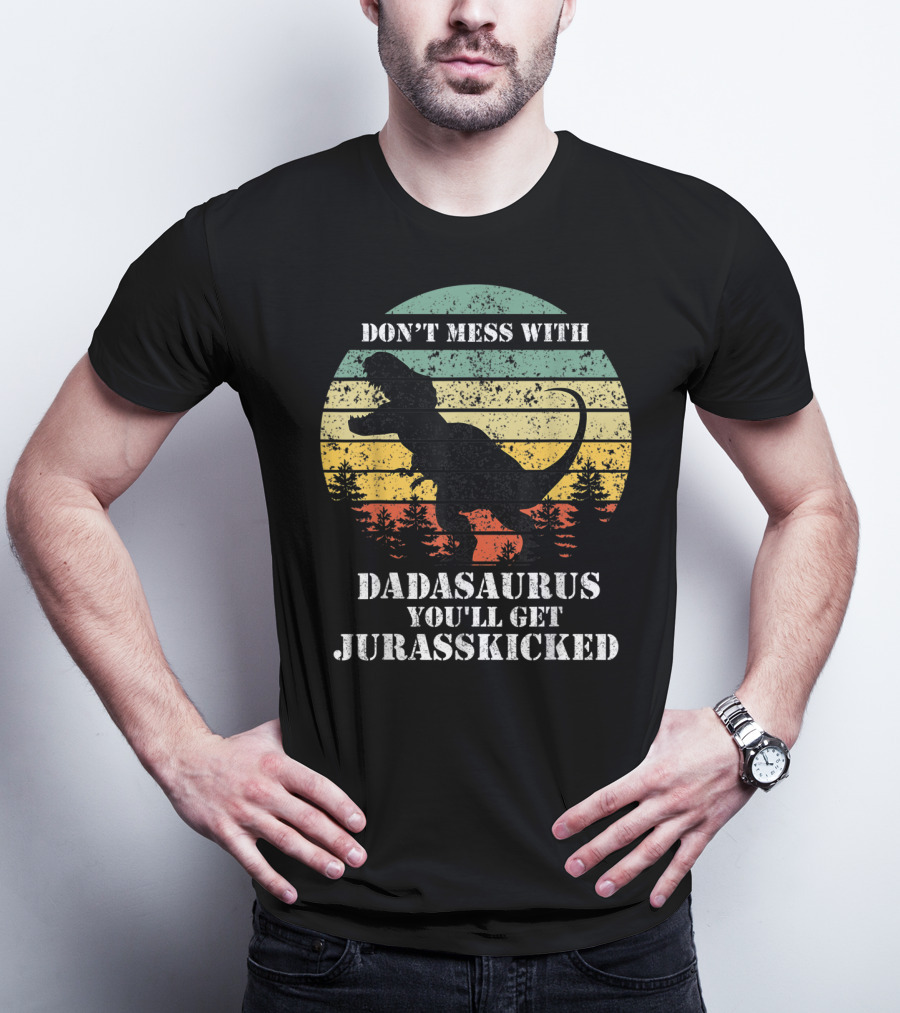 DON'T MESS WITH DADASAURUS YOU'LL GET JURASSKICKED T-Shirt