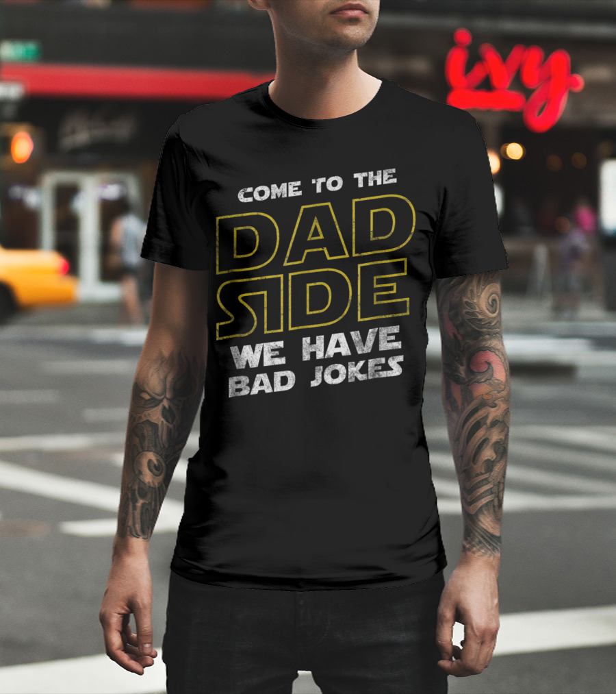 Come To The Dad Side We Have Bad Jokes Mens Funny Sci Fi Geek Father Papa T-Shirt