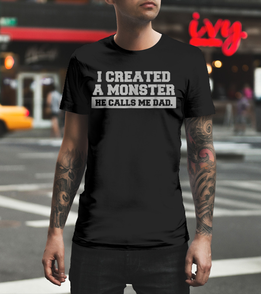 I Created A Monster He Calls Me Dad Mens Funny First 1st Time T-Shirt