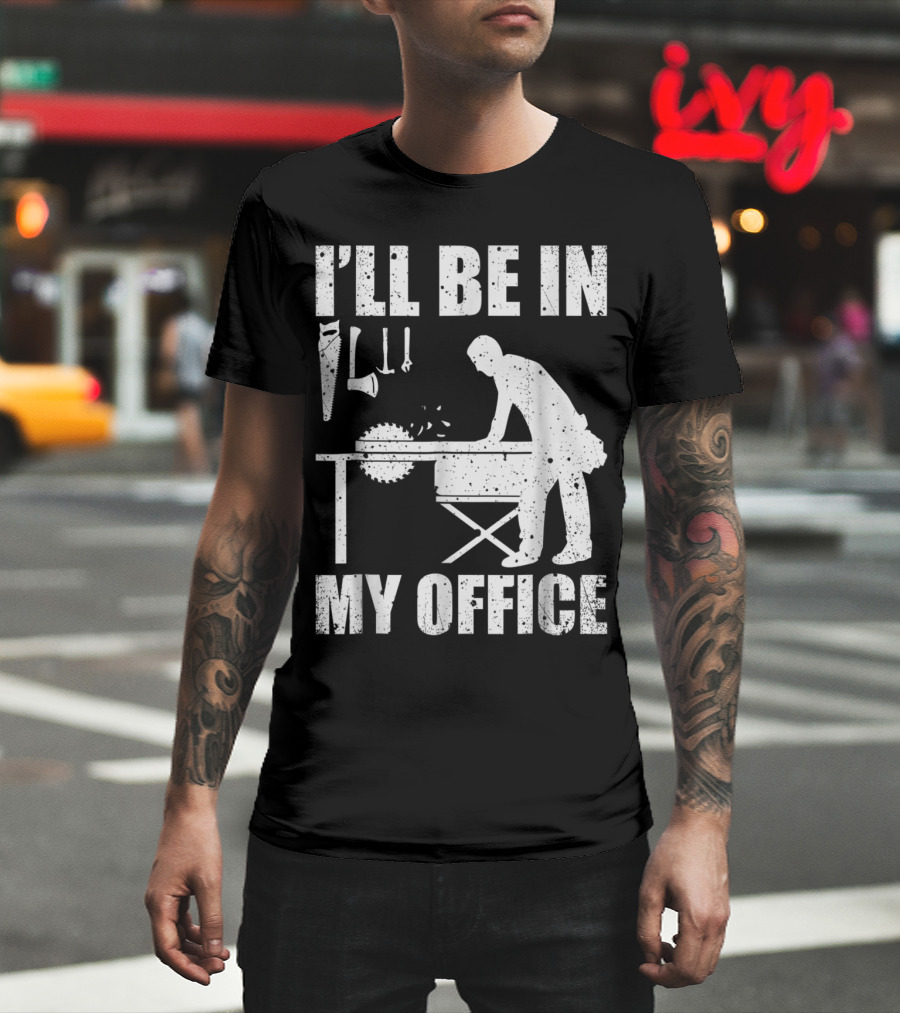 I'll Be In My Office Funny Woodworking Carpentry Mens T-Shirt