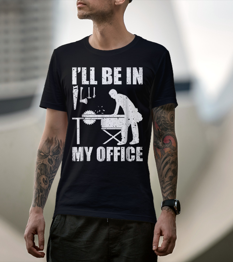 I'll Be In My Office Funny Woodworking Carpentry Mens T-Shirt