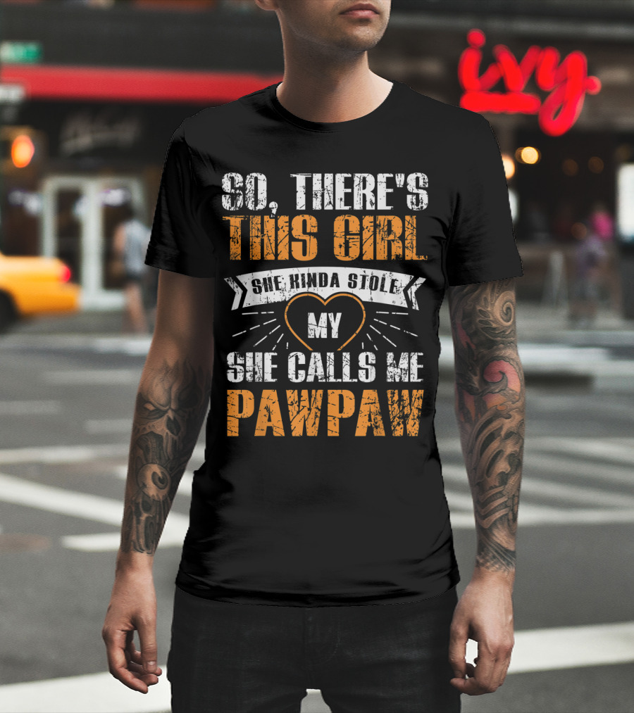 SO THERE'S THIS GIRL SHE KINDA STOLE MY HEART SHE CALLS ME PAWPAW T-Shirt