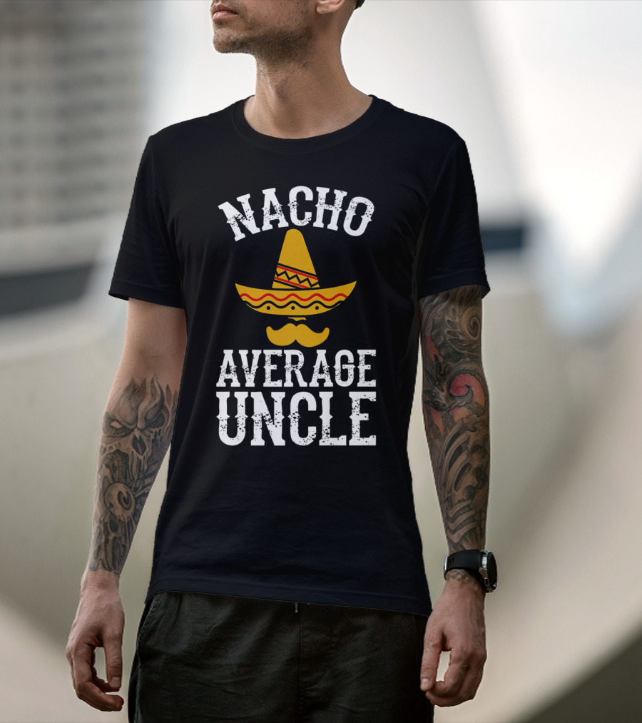 Nacho Average Uncle Funny Uncle Sombrero Mustache T-Shirt