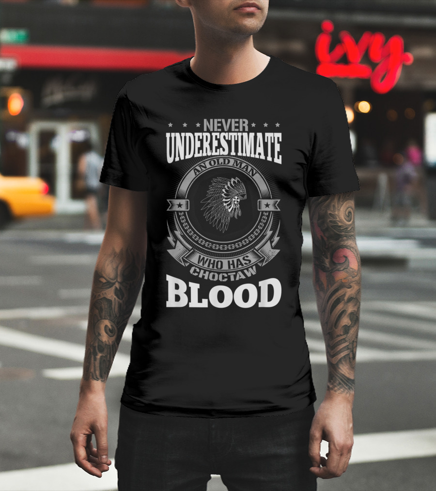 NEVER UNDERESTIMATE AN OLD MAN WHO HAS CHOCTAW BLOOD T-Shirt