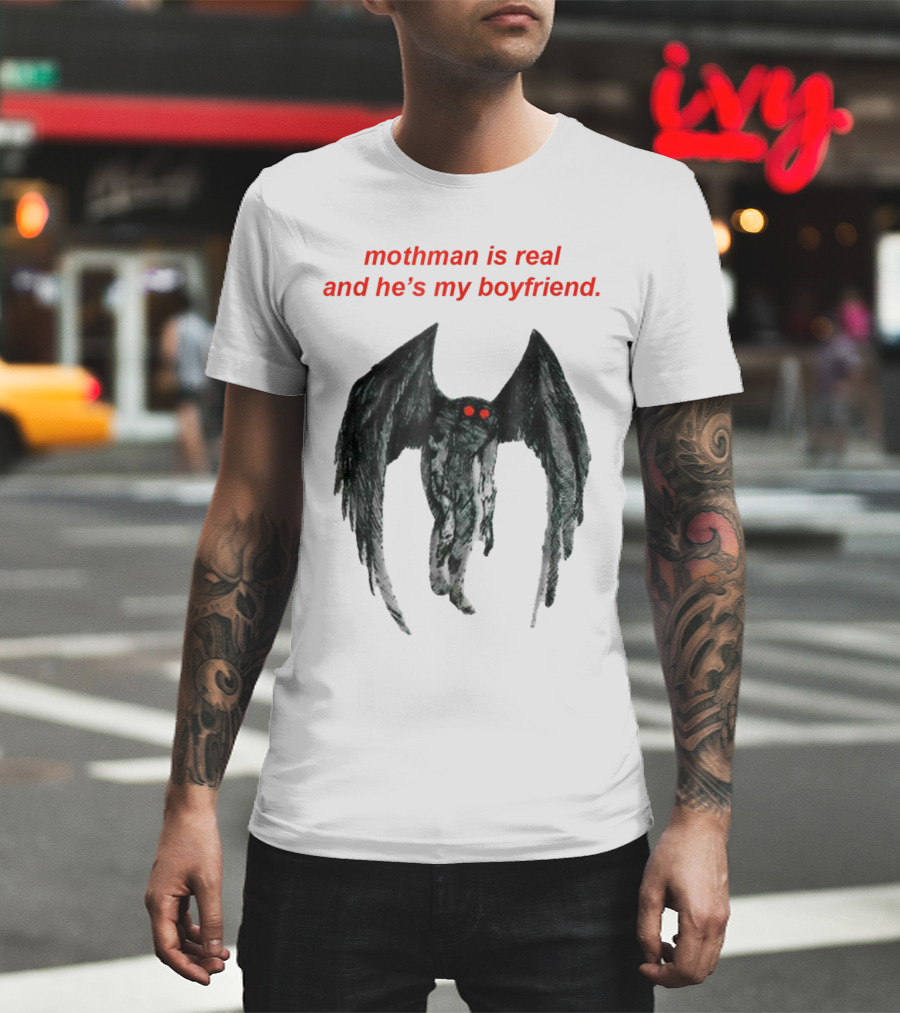 Mothman Is Real And He's My Boyfriend T-Shirt