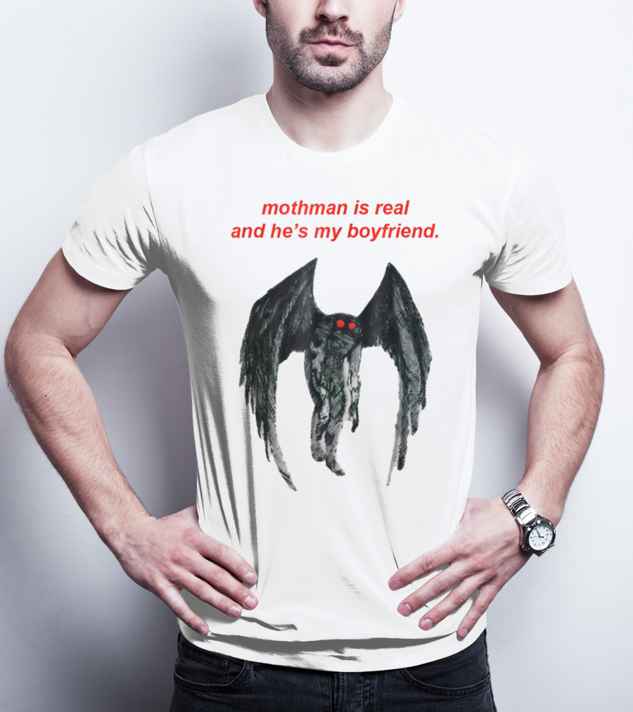 Mothman Is Real And He's My Boyfriend T-Shirt