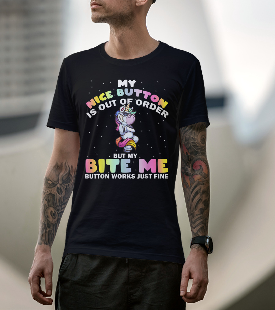 My Nice Button Is Out Of Order But My Bite Me Button Works Just Fine Unicorn T-Shirt