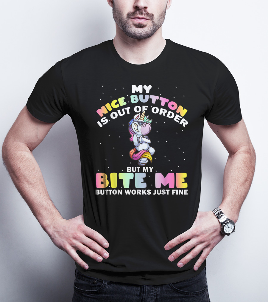 My Nice Button Is Out Of Order But My Bite Me Button Works Just Fine Unicorn T-Shirt