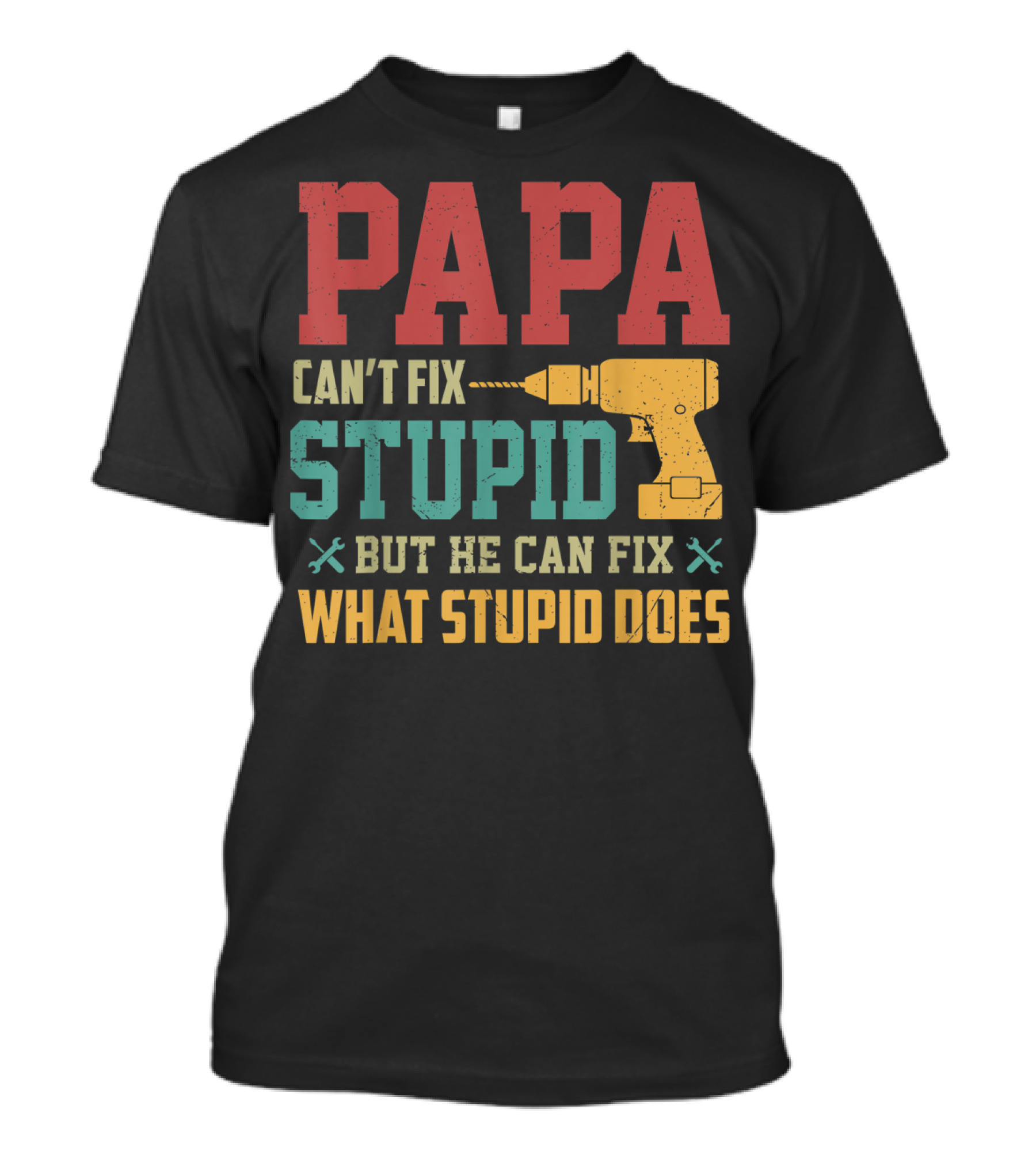 Papa Can't Fix Stupid But He Can Fix What Stupid Does Drill T-Shirt