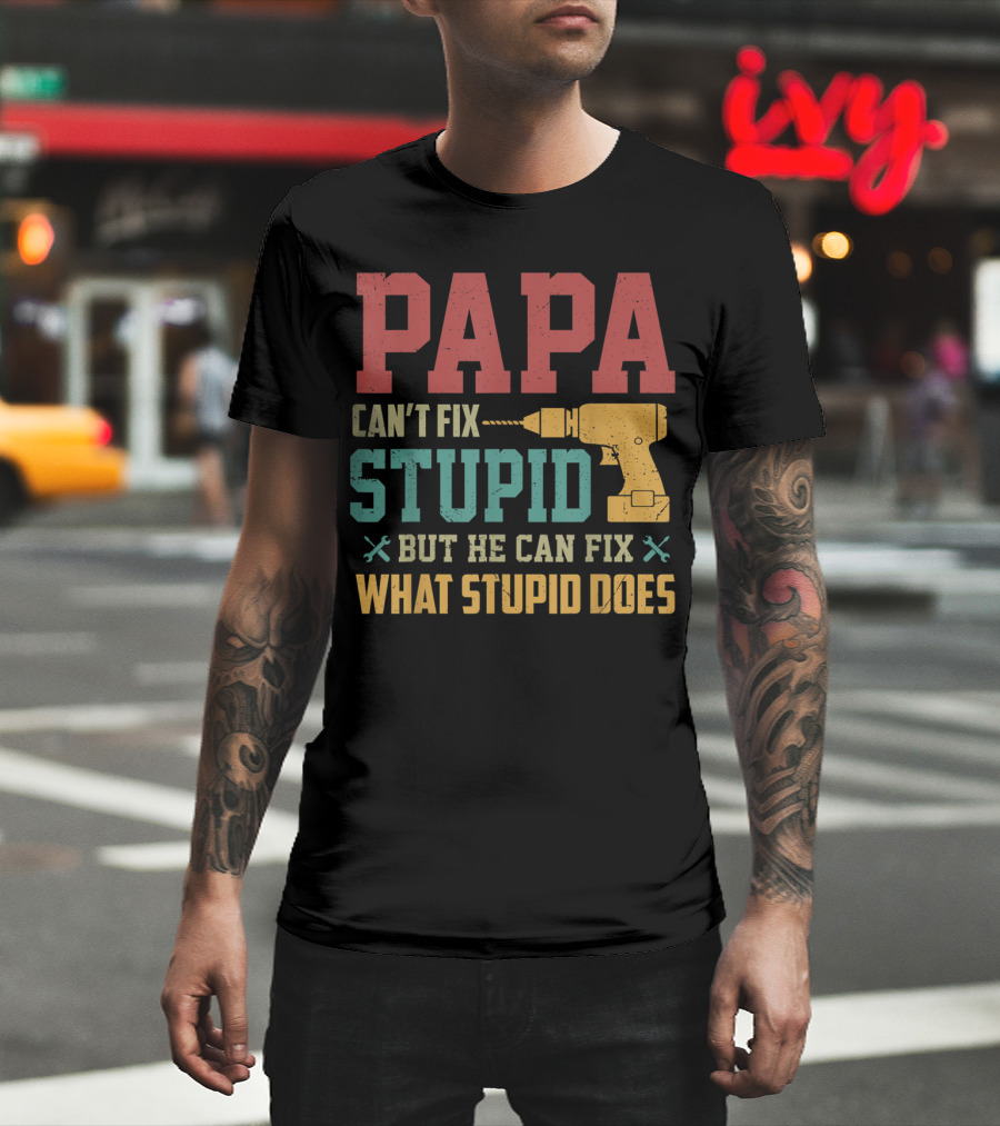 Papa Can't Fix Stupid But He Can Fix What Stupid Does Drill T-Shirt