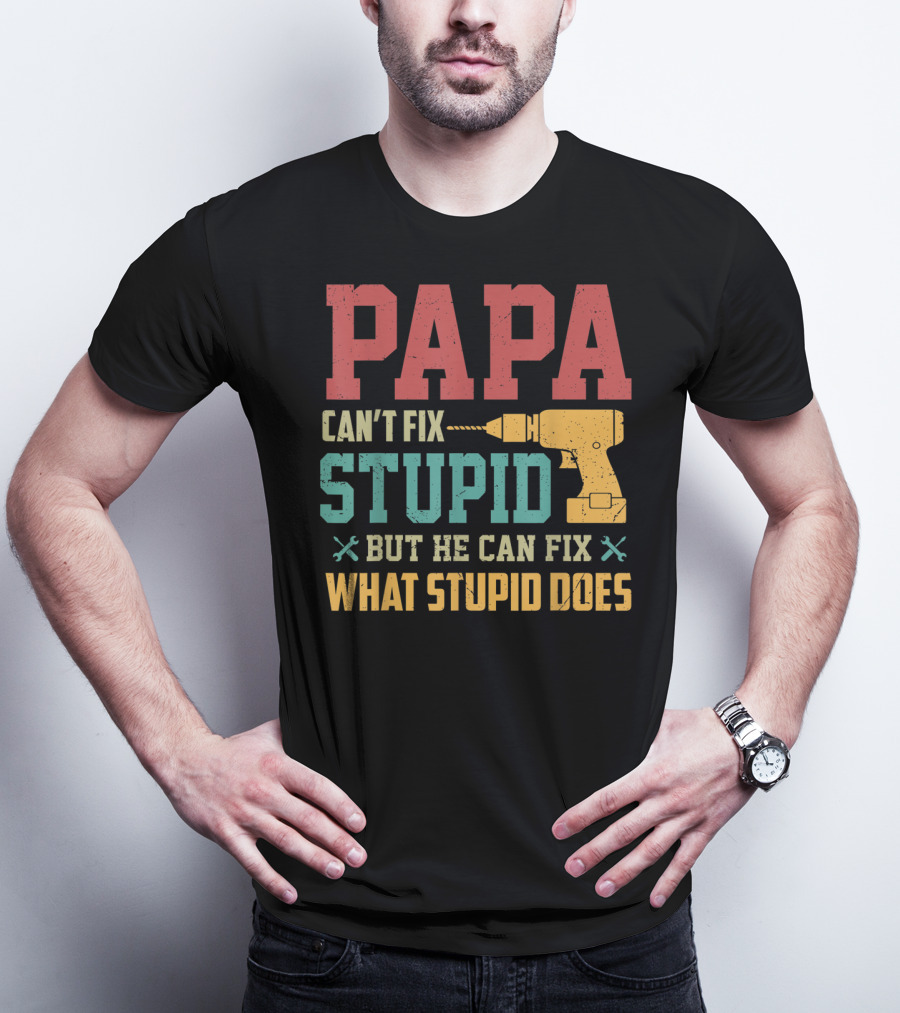 Papa Can't Fix Stupid But He Can Fix What Stupid Does Drill T-Shirt