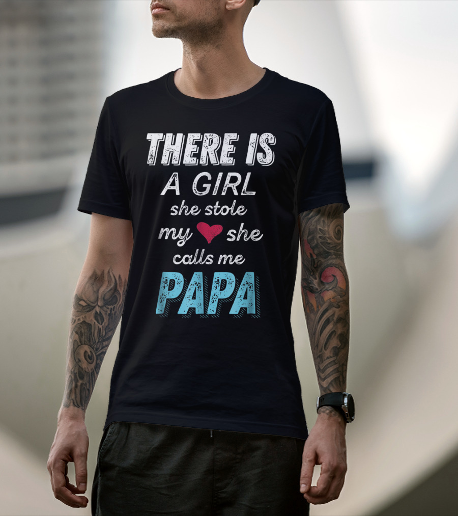 THERE IS A GIRL SHE STOLE MY HEART SHE CALLS ME PAPA T-Shirt
