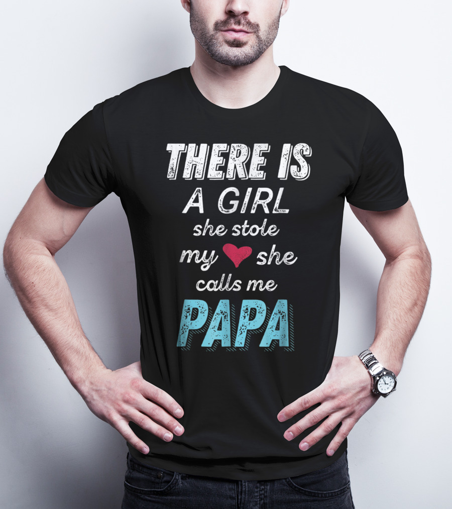 THERE IS A GIRL SHE STOLE MY HEART SHE CALLS ME PAPA T-Shirt