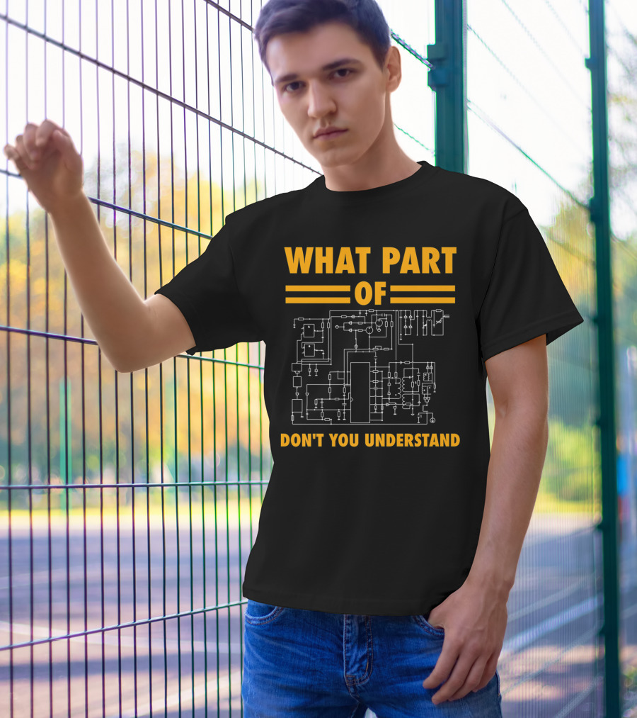 What Part Of Don't You Understand Electronic Engineering Circuit Diagram T-Shirt