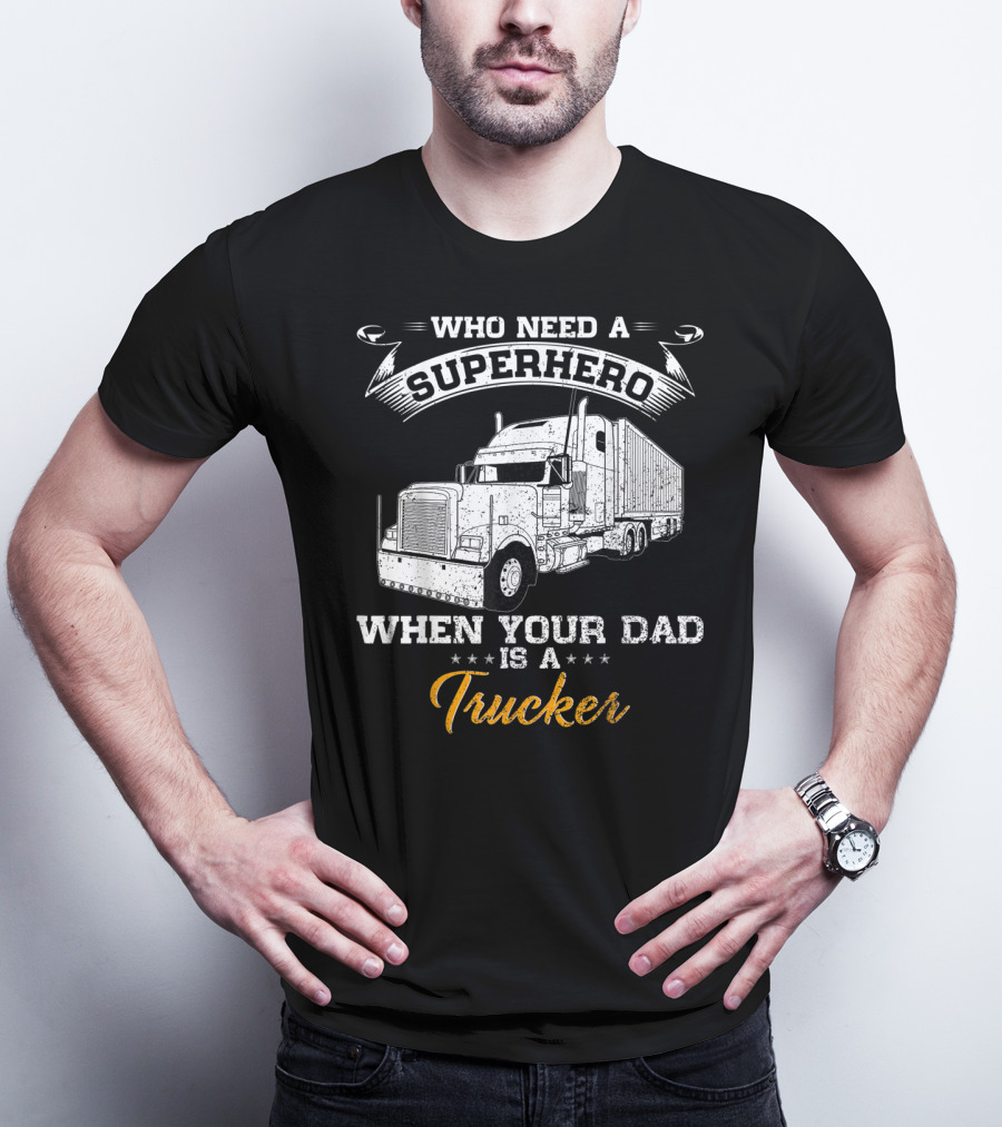 Who Need A Superhero When Your Dad Is A Trucker T-Shirt