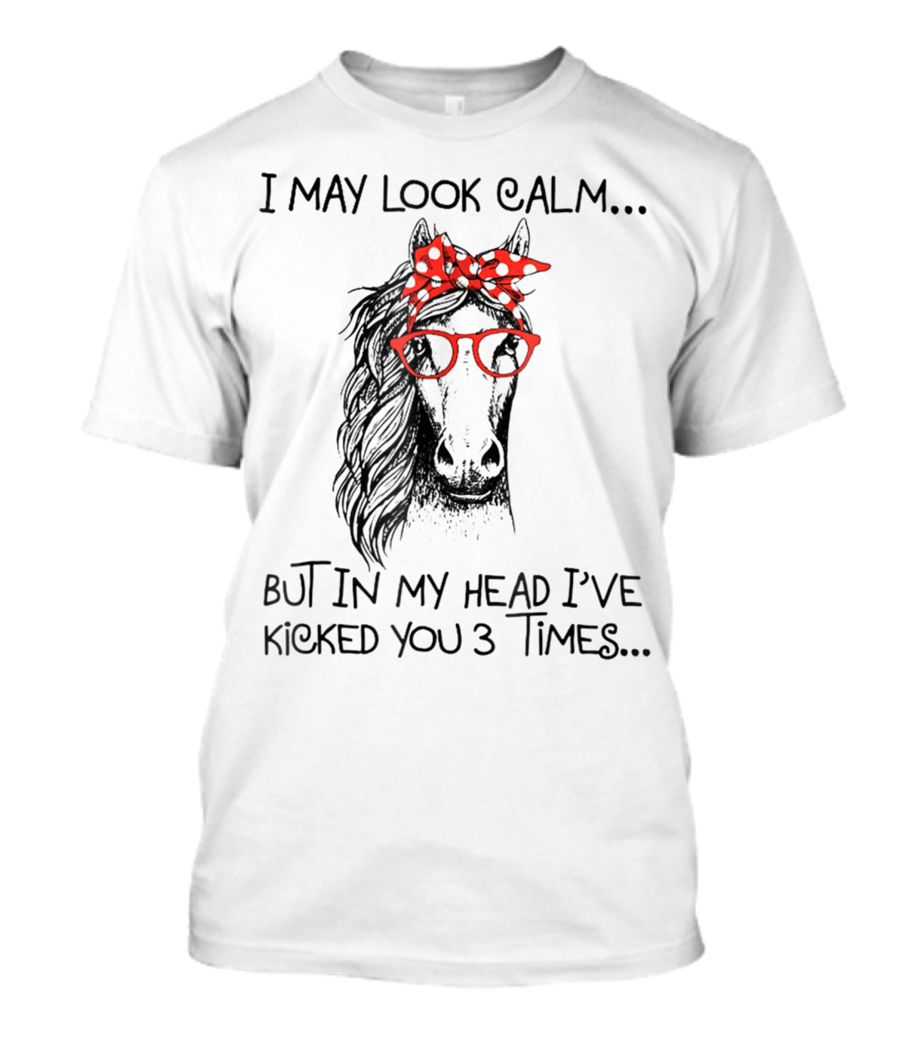 I May Look Calm But In My Head I've Kicked You 3 Times Horse With Red Glasses And Bandana T-Shirt