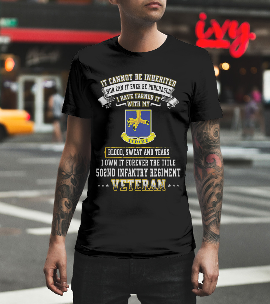 It Cannot Be Inherited Nor Can It Ever Be Purchased I Have Earned It With My Blood Sweat And Tears 502nd Infantry Regiment Veteran T-Shirt