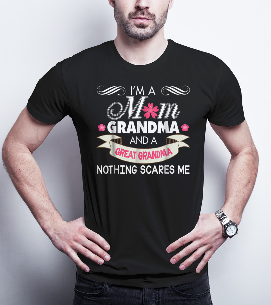 I'm A Mom Grandma And A Great Grandma Nothing Scares Me T-Shirt