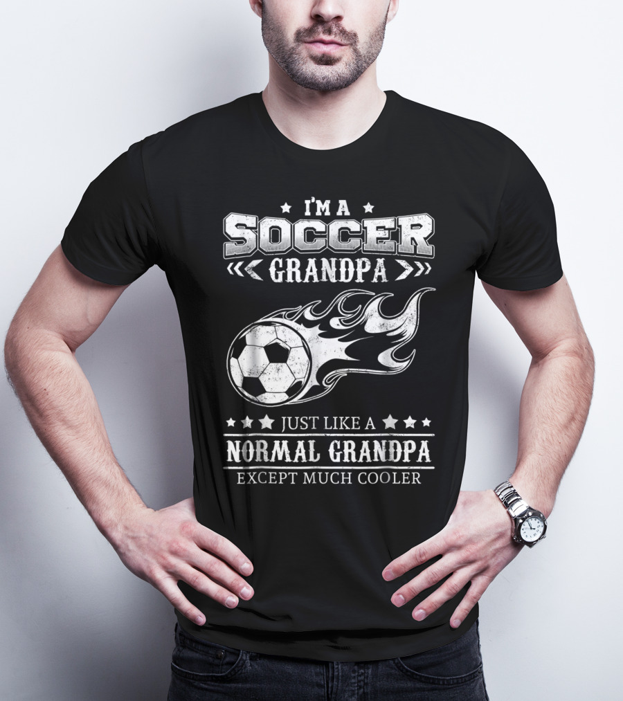 I'm A Soccer Grandpa Just Like A Normal Grandpa Except Much Cooler T-Shirt