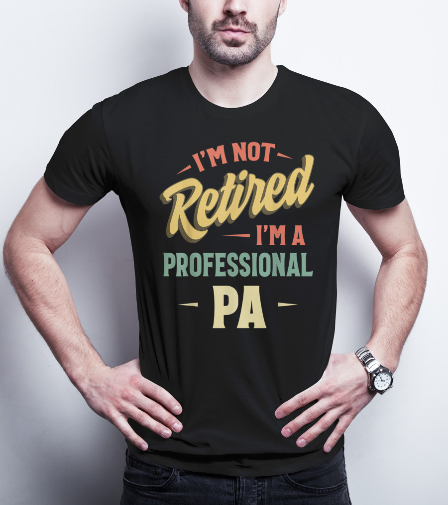 I'm Not Retired I'm A Professional PA T-Shirt