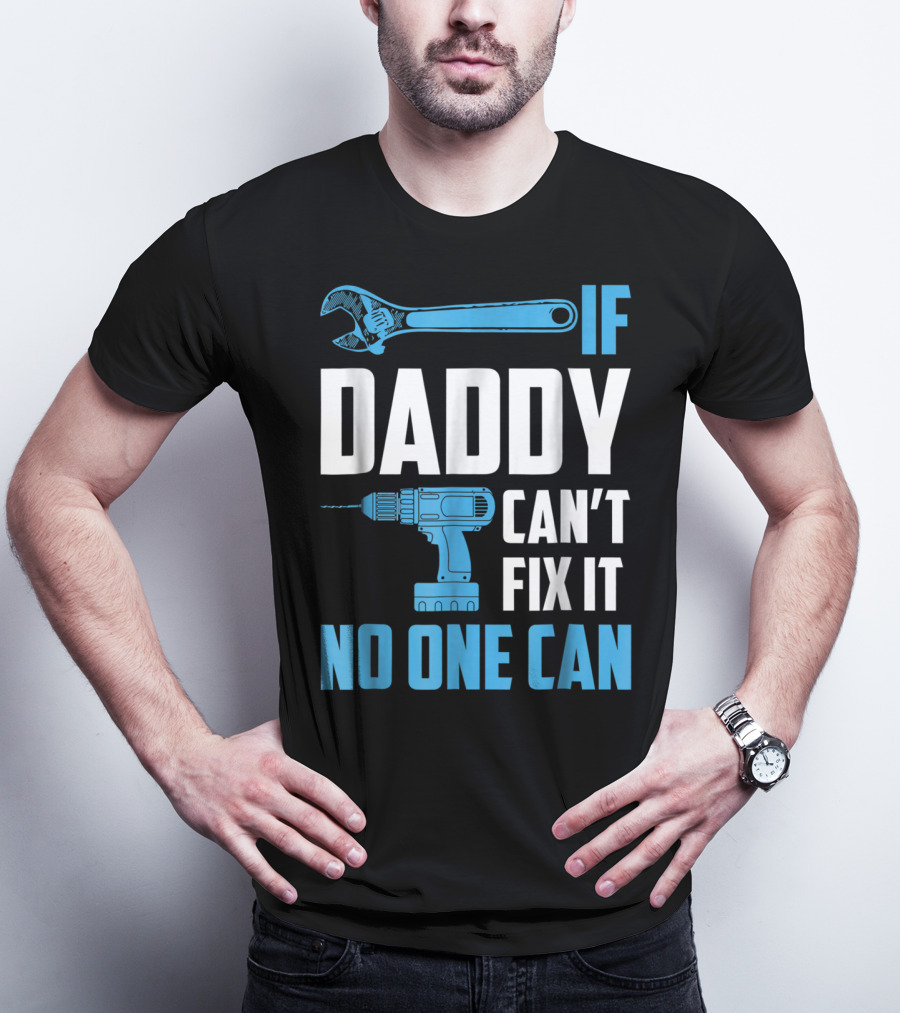 If Daddy Can't Fix It No One Can Wrench Drill Dad Repair Tools T-Shirt