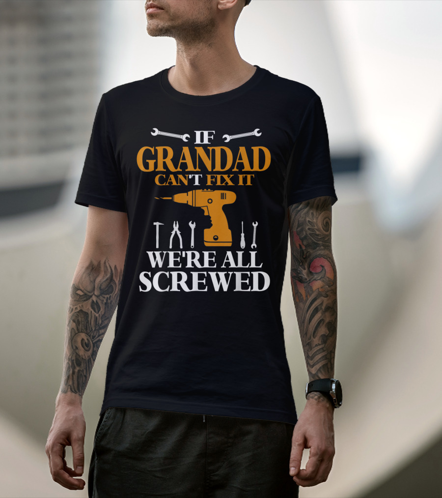 If Grandad Can't Fix It We're All Screwed Drill Tool T-Shirt