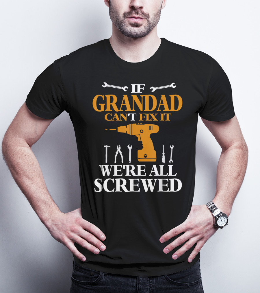 If Grandad Can't Fix It We're All Screwed Drill Tool T-Shirt