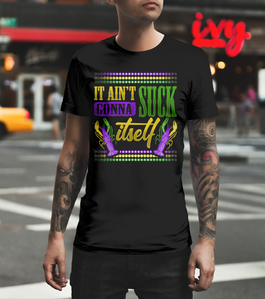 It Ain't Gonna Suck Itself Dirty Mardi Gras Crawfish T-Shirt