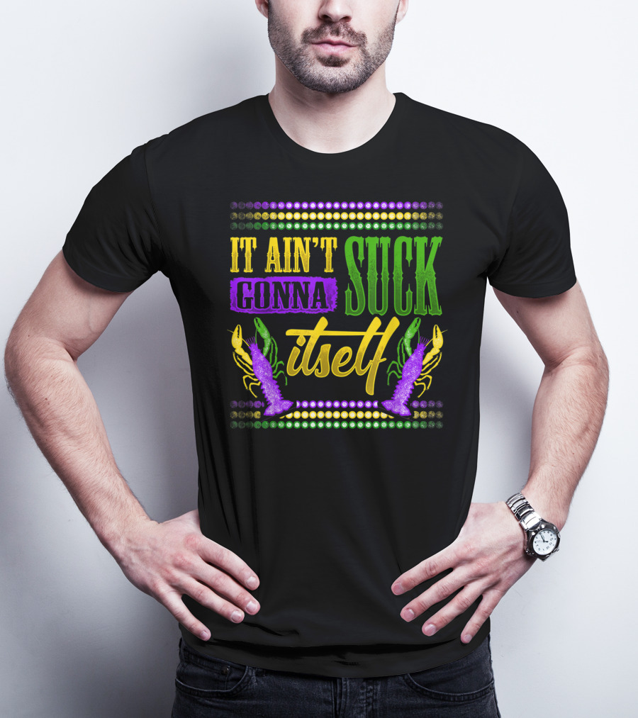 It Ain't Gonna Suck Itself Dirty Mardi Gras Crawfish T-Shirt