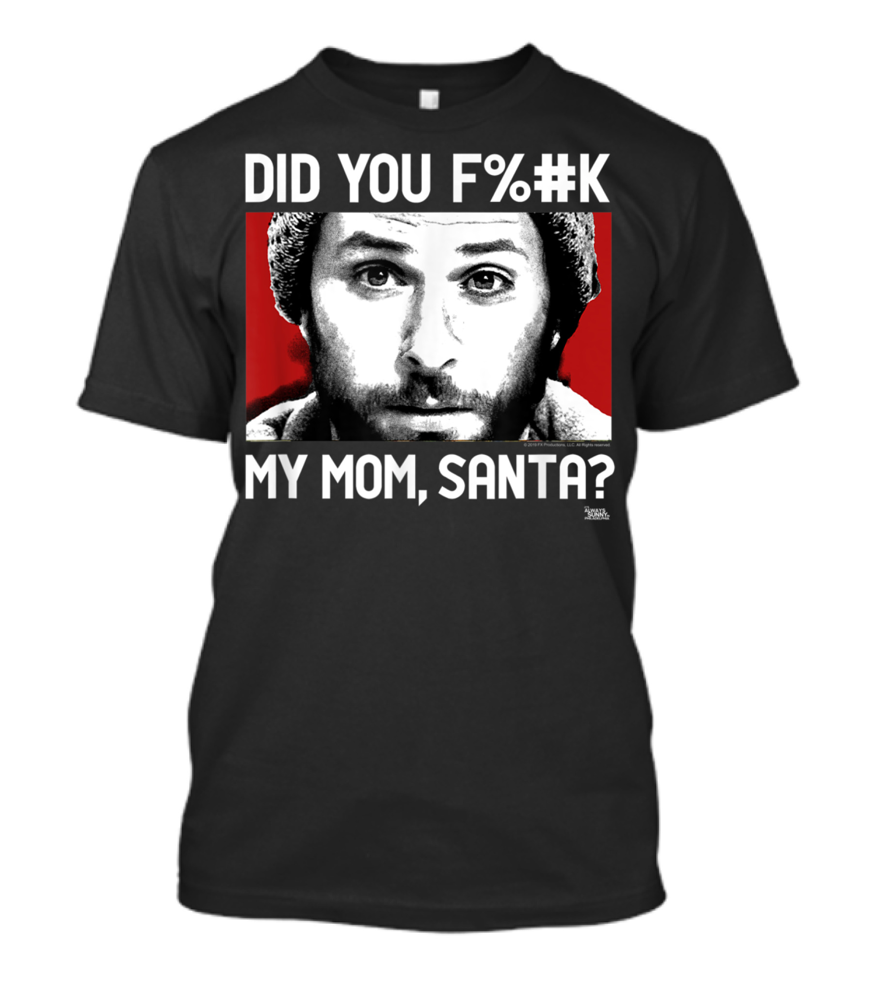 It's Always Sunny In Philadelphia Did You F%#K My Mom Santa T-Shirt