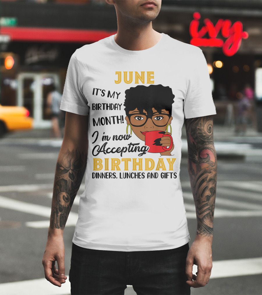 June It's My Birthday Month I'm Now Accepting Birthday Dinners Lunches And Gifts T-Shirt