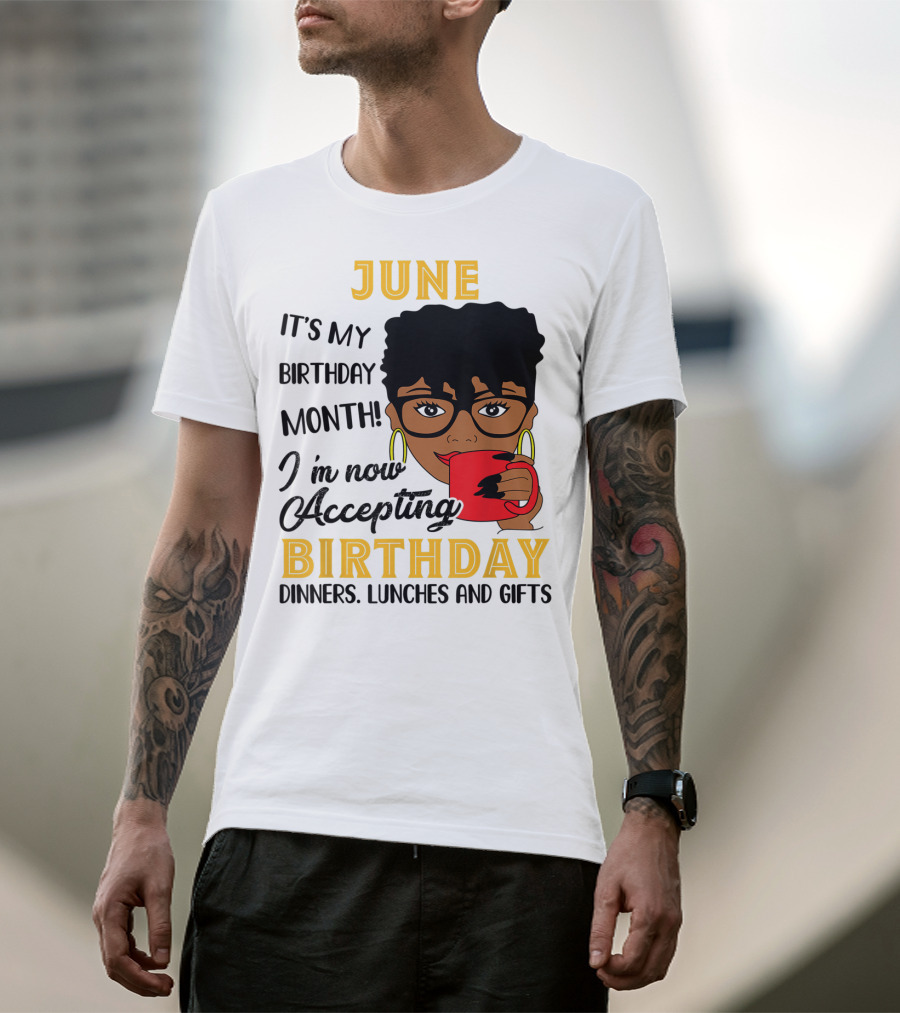 June It's My Birthday Month I'm Now Accepting Birthday Dinners Lunches And Gifts T-Shirt