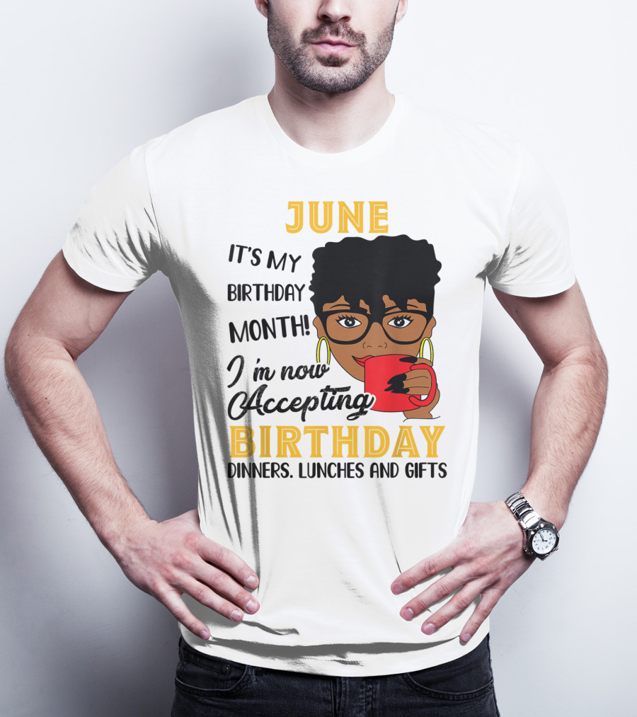 June It's My Birthday Month I'm Now Accepting Birthday Dinners Lunches And Gifts T-Shirt