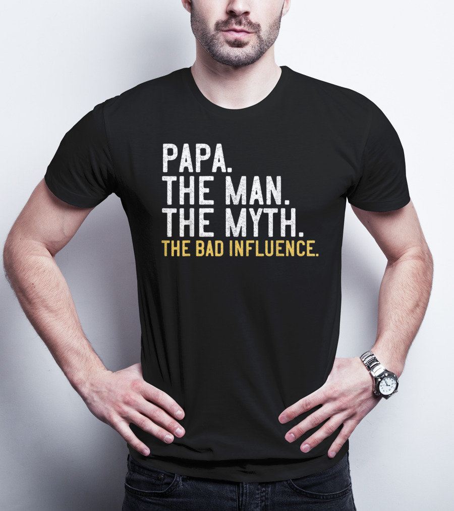 Papa The Man The Myth The Bad Influence T-Shirt