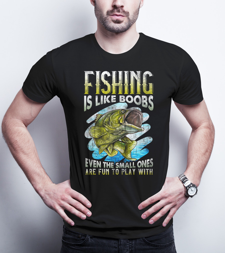 Fishing Is Like Boobs Even The Small Ones Are Fun To Play T-Shirt
