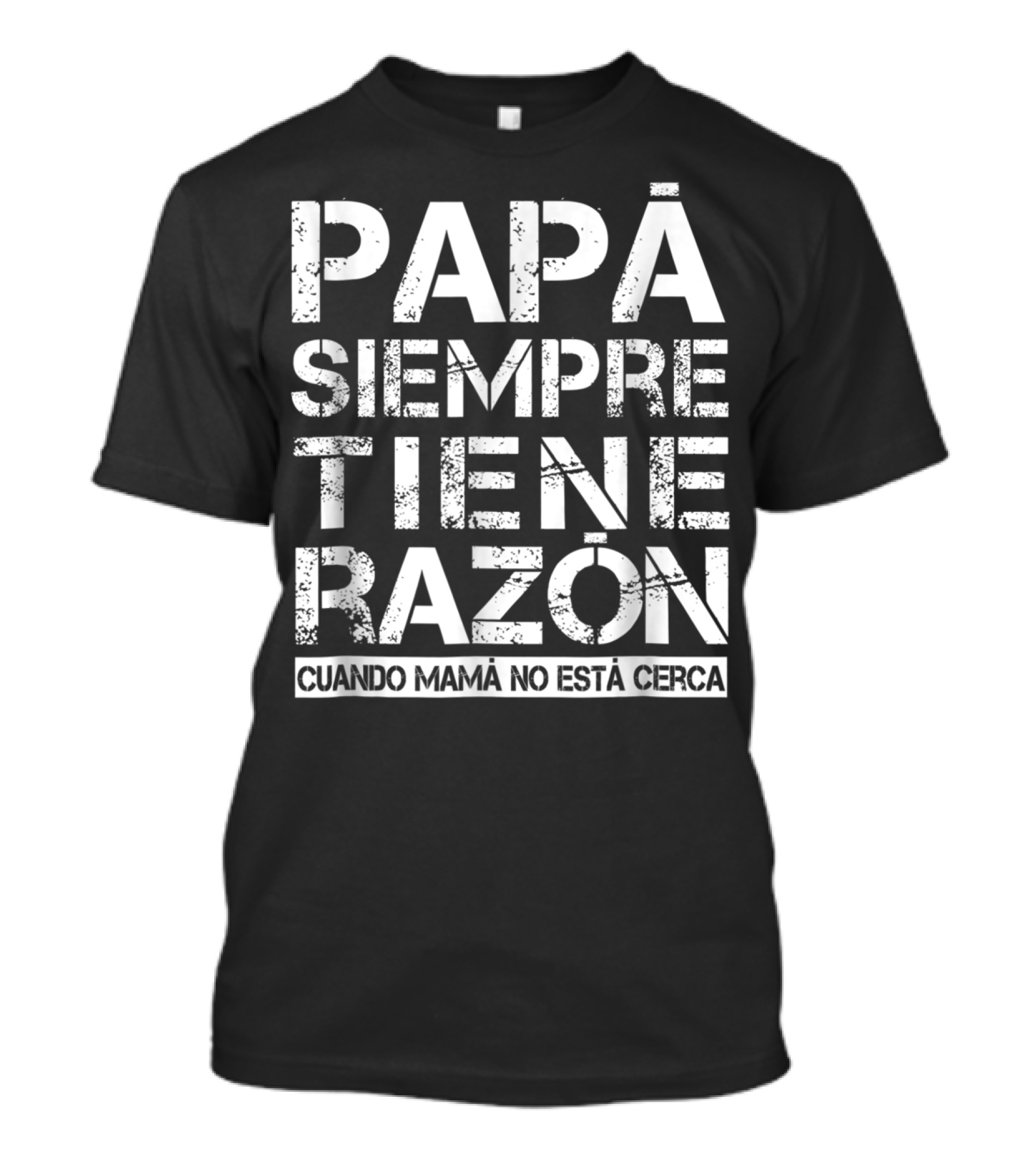 Mens Funny Spanish Language Dad Quote Papá Siempre Tiene Razón Cuando Mamá No Está Cerca T-Shirt