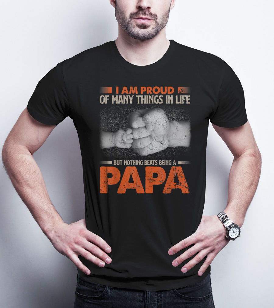 I Am Proud Of Many Things In Life But Nothing Beats Being A Papa T-Shirt