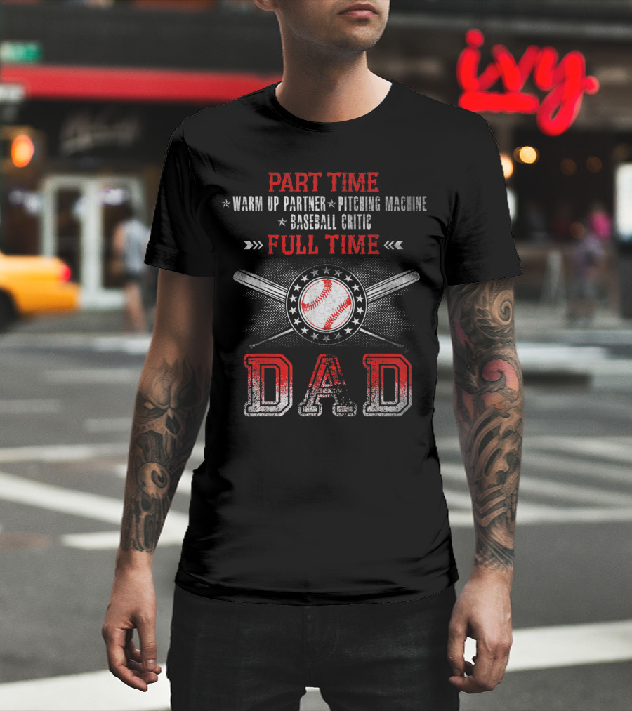 Part Time Warm Up Partner Pitching Machine Baseball Critic Full Time Dad T-Shirt