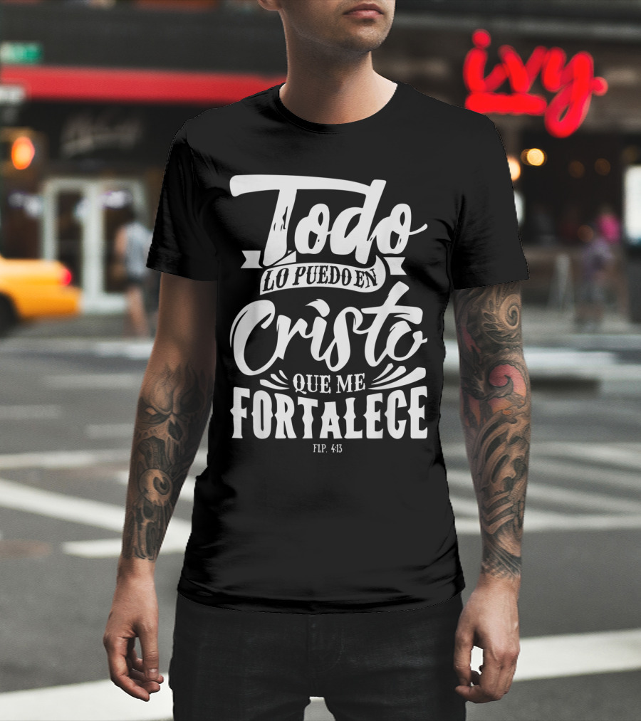 Mensajes Bíblicos Español Para Cristianos Todo Lo Puedo En Cristo Que Me Fortalece Flp. 4:13 T-Shirt
