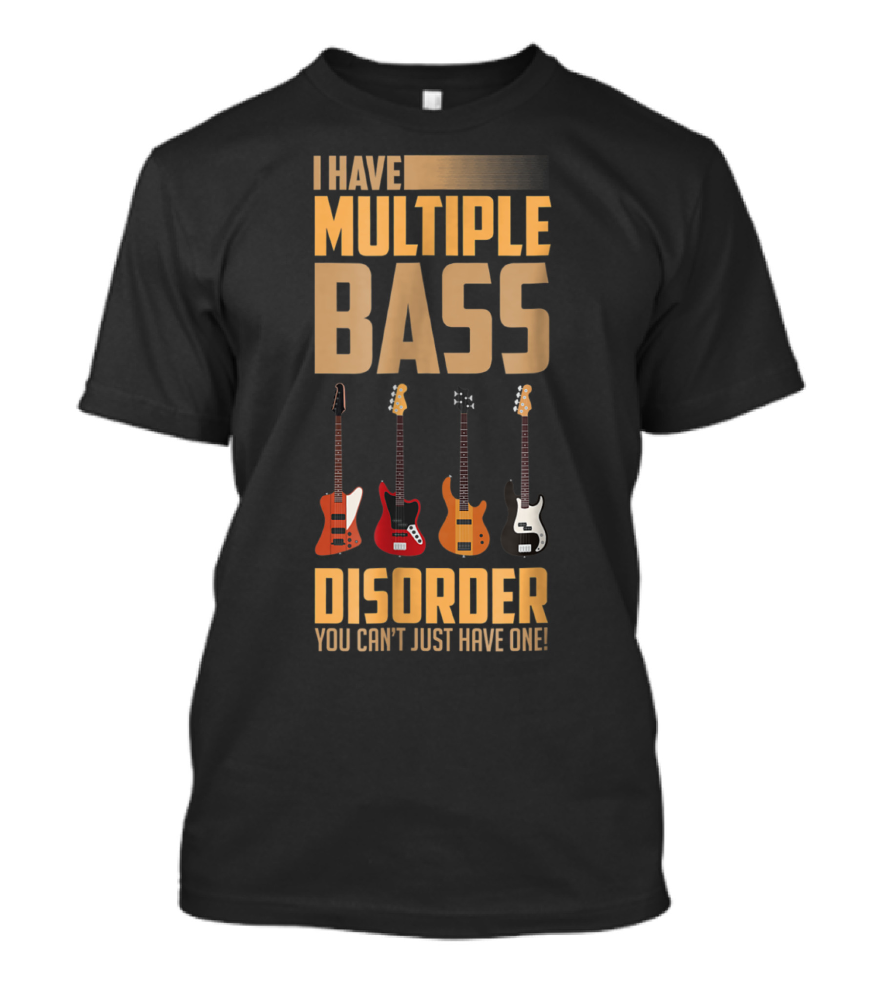 I Have Multiple Bass Disorder You Can't Just Have One T-Shirt
