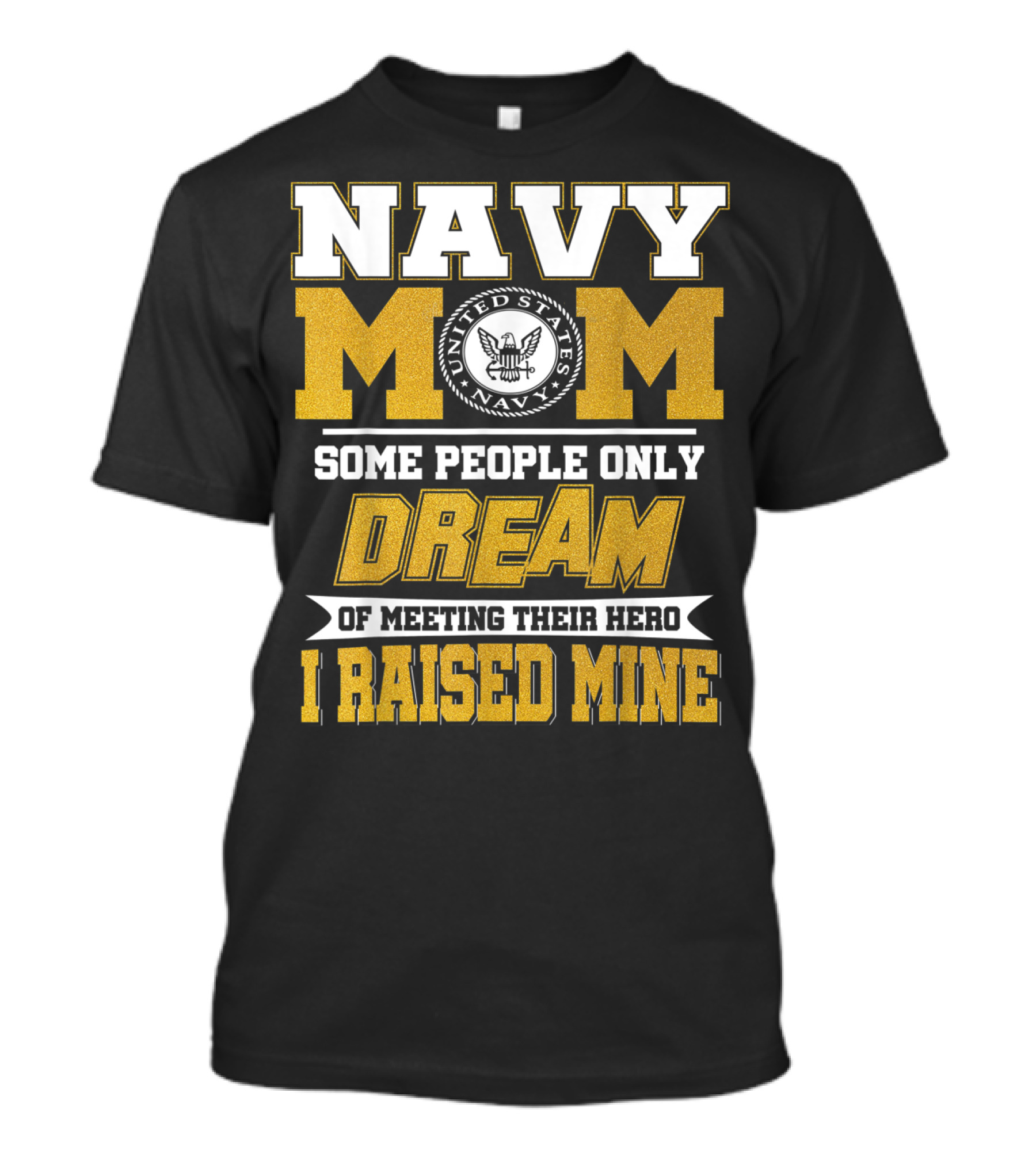 Navy Mom United States Navy Some People Only Dream Of Meeting Their Hero I Raised Mine T-Shirt