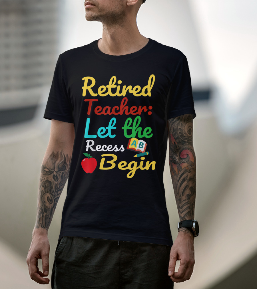 Retired Teacher Let The Recess Begin ABC Apple Book Pencil T-Shirt