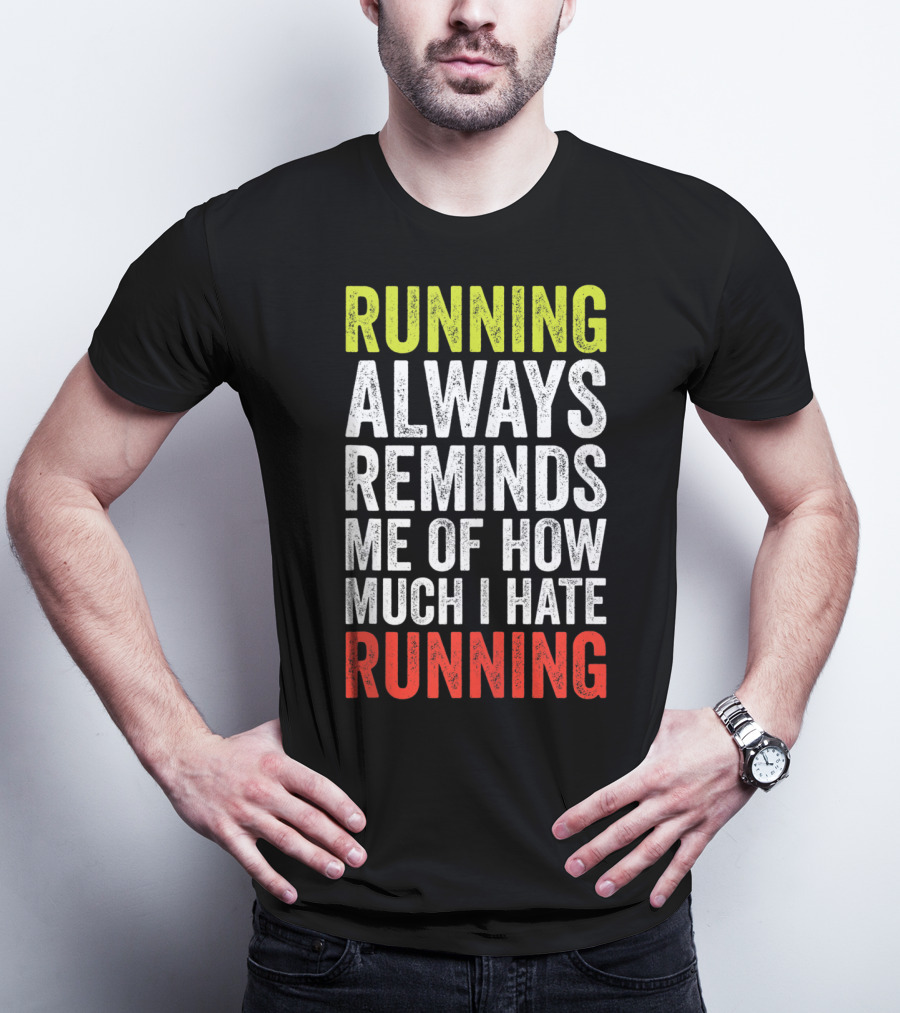 Running Always Reminds Me Of How Much I Hate Running T-Shirt