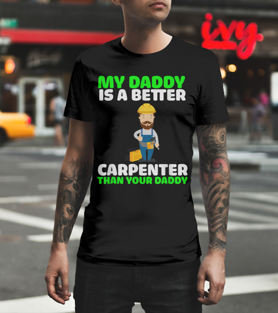 MY DADDY IS A BETTER CARPENTER THAN YOUR DADDY T-Shirt