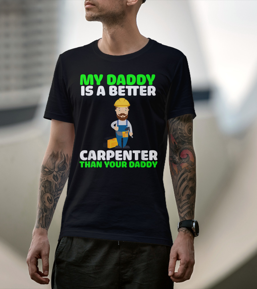 MY DADDY IS A BETTER CARPENTER THAN YOUR DADDY T-Shirt