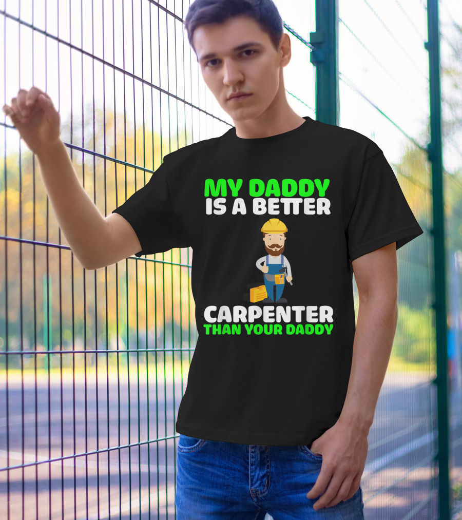 MY DADDY IS A BETTER CARPENTER THAN YOUR DADDY T-Shirt