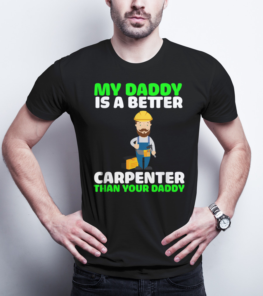 MY DADDY IS A BETTER CARPENTER THAN YOUR DADDY T-Shirt