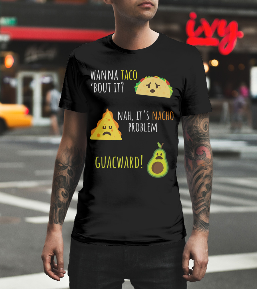 Wanna Taco 'Bout It? Nah, It's Nacho Problem Guacward Taco Nacho Avocado Funny Mexican Cinco De Mayo T-Shirt