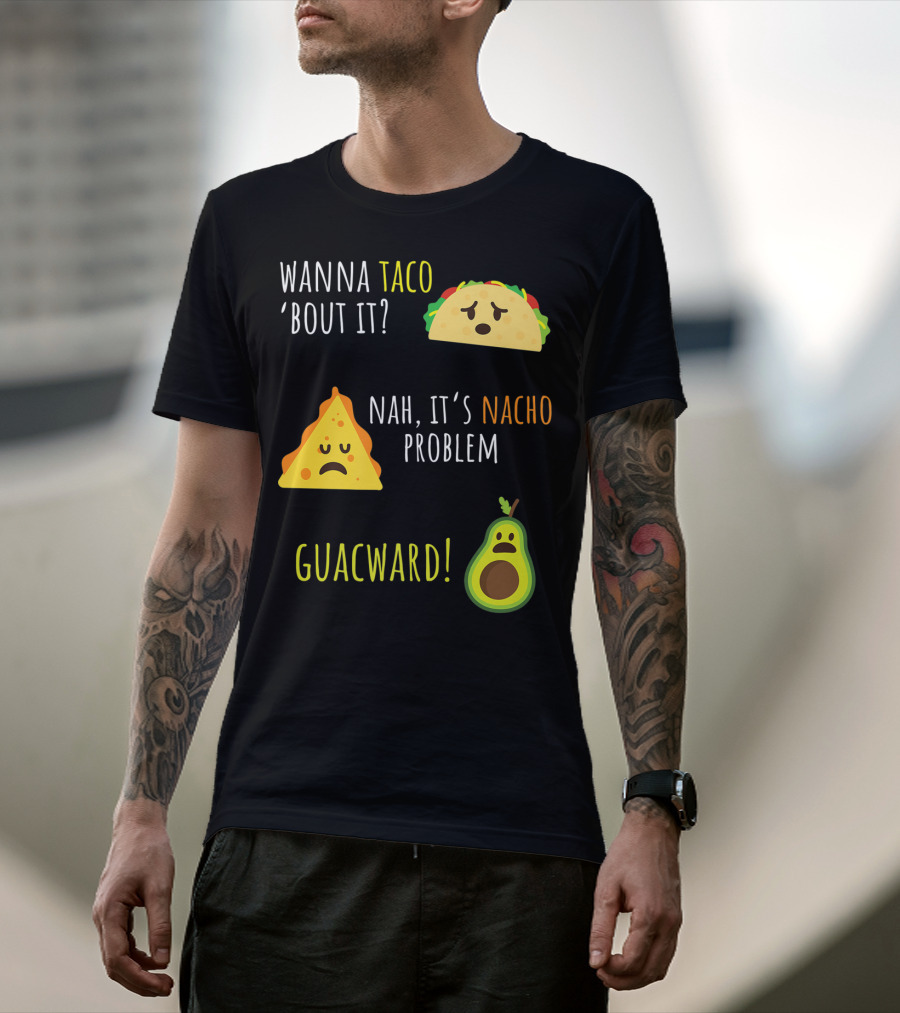 Wanna Taco 'Bout It? Nah, It's Nacho Problem Guacward Taco Nacho Avocado Funny Mexican Cinco De Mayo T-Shirt