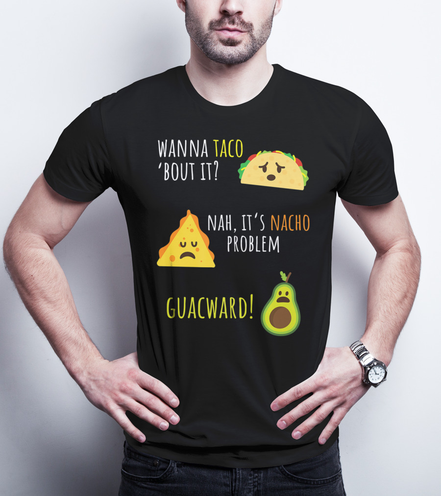 Wanna Taco 'Bout It? Nah, It's Nacho Problem Guacward Taco Nacho Avocado Funny Mexican Cinco De Mayo T-Shirt